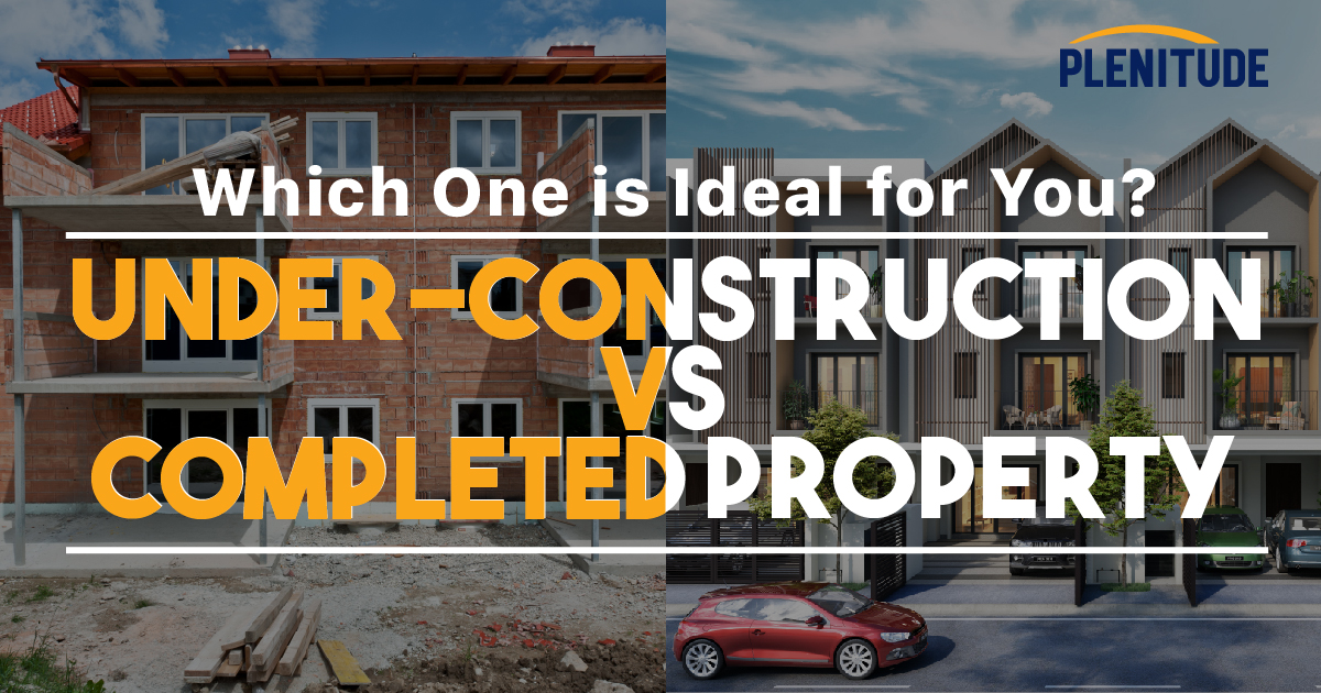Under-Construction or Completed Property: A Guide to Choosing - Plenitude